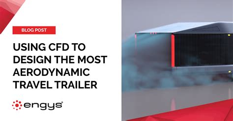 Using Cfd To Design The Most Aerodynamic Travel Trailer Engys Blog