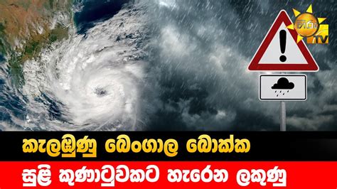 කැලඹුණු බෙංගාල බොක්ක සුළි කුණාටුවකට හැරෙන ලකුණු Hiru News Youtube