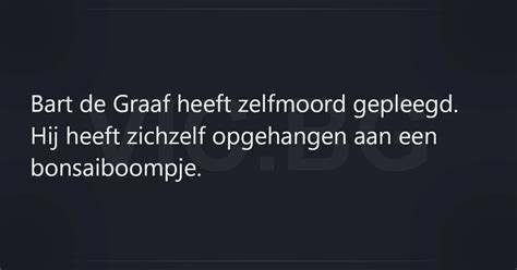 Bart De Graaf Heeft Zelfmoord Gepleegd Hij Heeft Zichzelf Opgehangen