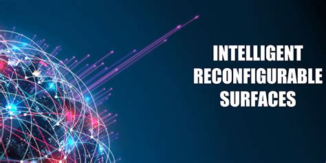 Intelligent Reconfigurable Surfaces A Next Gen Element For Ultrafast 6g Connectivity Telecom