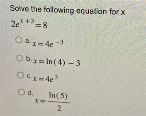 Solved Solve The Following Equation For X 2ex 3 8 A X 4e−3