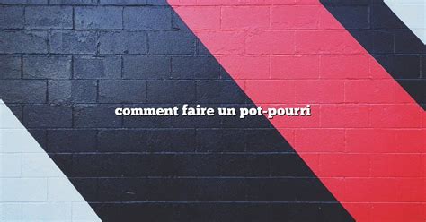 Comment Faire Un Pot Pourri Diffusonslascience