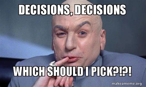 Decisions Decisions Which Should I Pick You Complete Me Meme Generator