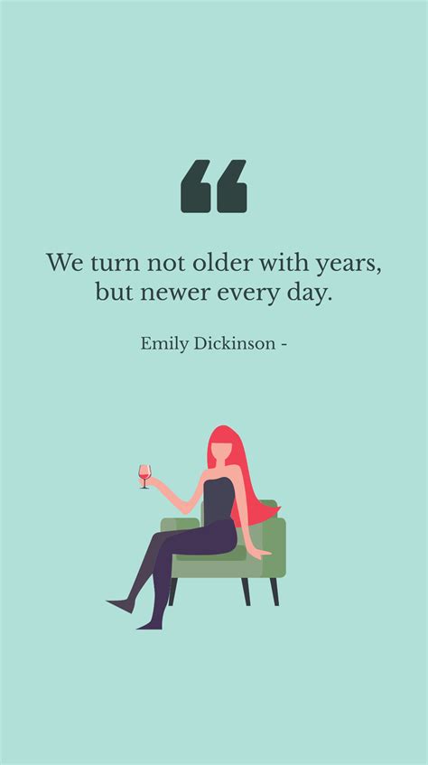 Emily Dickinson We Turn Not Older With Years But Newer Every Day