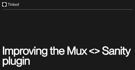 Sanity On Linkedin Mux Sanity Plugin Improvements