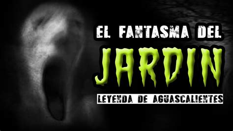 El Fantasma Del Jardín Leyenda De Aguascalientes Youtube