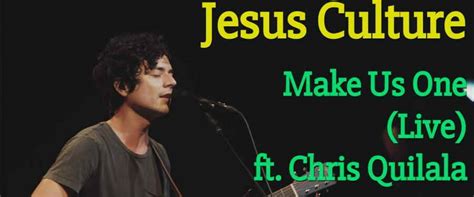 Jesus Culture Make Us One Live Ft Chris Quilala Music Video