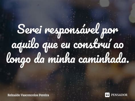 ⁠serei Responsável Por Aquilo Que Eu Reinaldo Vasconcelos Pereira