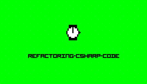 Refactoring Csharp Code Stories Hackernoon