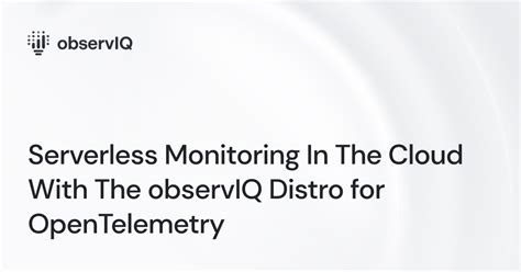 serverless monitoring in the cloud with the observiq distro for