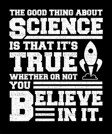 Science Good Thing About Science Is Its True Whether You Believe It Or