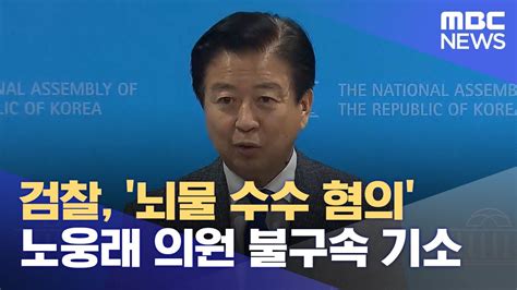 검찰 뇌물 수수 혐의 노웅래 의원 불구속 기소 20230329뉴스외전mbc Youtube