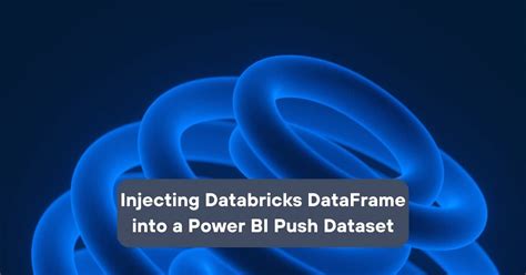 Injecting Databricks Dataframe Into A Power Bi Push Dataset Telefónica Tech