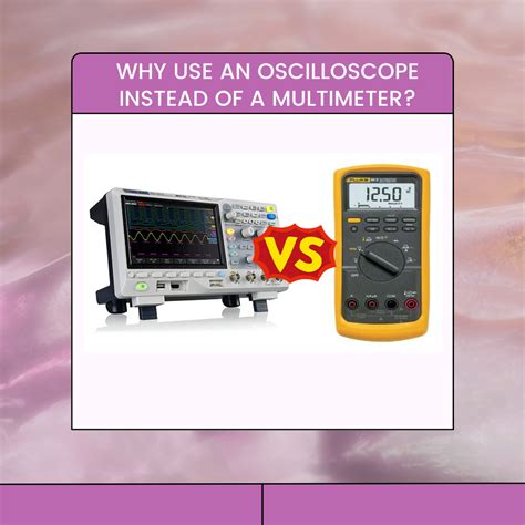 Why Use An Oscilloscope Instead Of A Multimeter