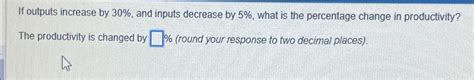 Solved If Outputs Increase By And Inputs Decrease By Chegg Com