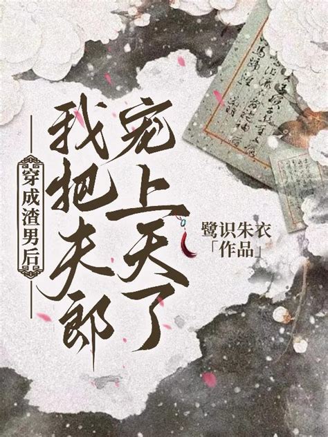 穿成渣男后我把夫郎宠上天了最新章节 穿成渣男后我把夫郎宠上天了 鹭识朱衣 全文免费 二次元小说网