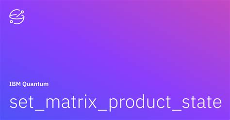 Set Matrix Product State Ibm Quantum Documentation