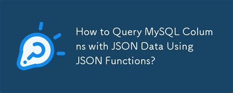 如何使用 Json 函數查詢包含 Json 資料的 Mysql 欄位? Mysql教程 Php中文網 如何使用 Json 函數查詢包含 Json 資料的 Mysql 欄位? Mysql教程 Php中文網