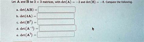 solved let a and b be 3 x 3 matrices with det a 2 and det b