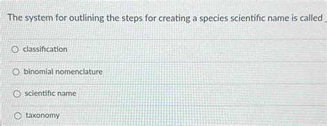 Solved The System For Outlining The Steps For Creating A Species Scientific Name Is Called