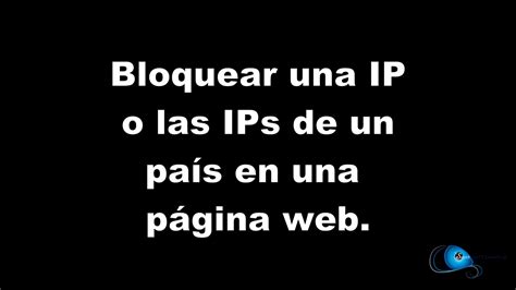 Bloquear Una Ip O El Rango De Un PaÍs Para Proteger Tu Página Web