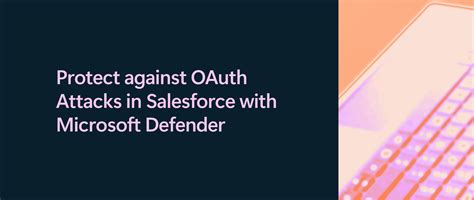 Protect Against Oauth Attacks In Salesforce With Microsoft Defender Microsoft Community Hub