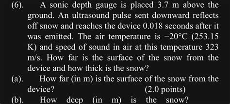 Solved 6 A Sonic Depth Gauge Is Placed 3 7 M Above The Ground An Ultrasound Pulse Sent