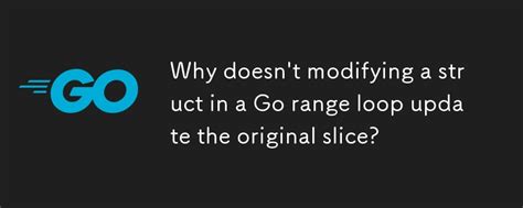 為什麼在 go 範圍循環中修改結構體不會更新原始切片？ golang php中文網