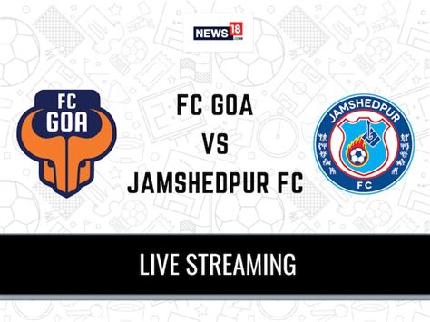 Fc Goa Vs Jamshedpur Fc Live Football Streaming For Isl 2023 24 Match