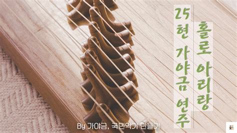 고음질 감상♫ [홀로 아리랑ㅣ국악가요] 25현 가야금 연주 By 가야금 국민악기 만들기 Youtube