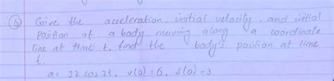 Solved Give The Acceleration Initial Velocity And Initial Chegg Com