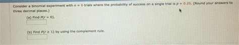 Solved Consider A Binomial Experiment With N 6 Trials