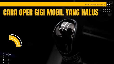 Cara Oper Gigi Mobil Yang Halus Dan Perawatannya Tips