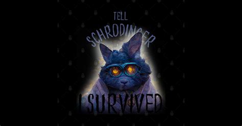 Schrodingers Cat Tell Schrodinger I Survived Funny Physicist Ts