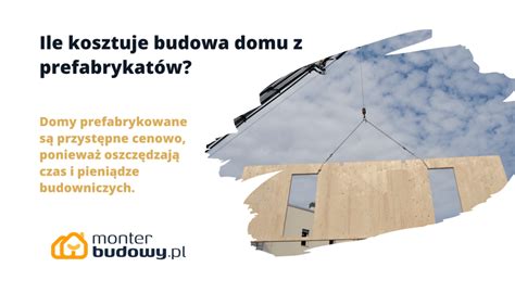 Ile kosztuje budowa domu z prefabrykatów cena MonterBudowy