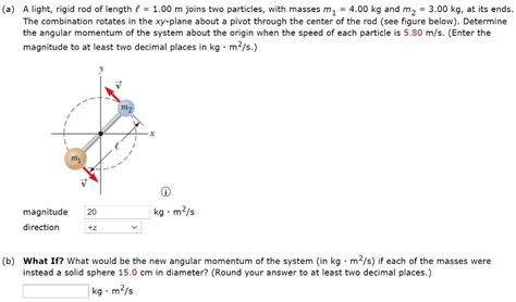 Solved A A Light Rigid Rod Of Length L 1 00 M Joins Two