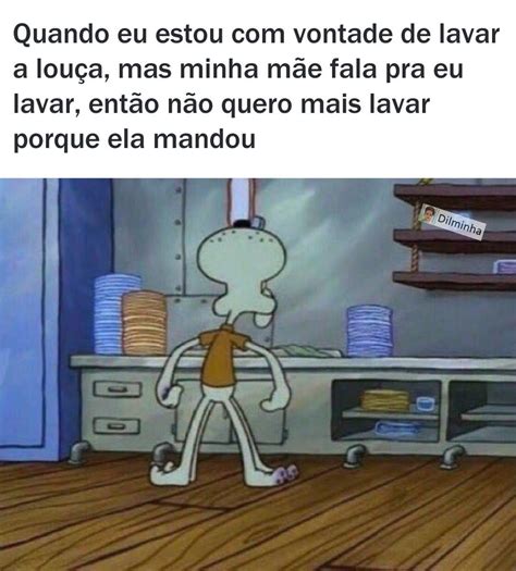 Quando Eu Estou Com Vontade De Lavar A Louça Mas Minha Mãe Fala Pra Eu