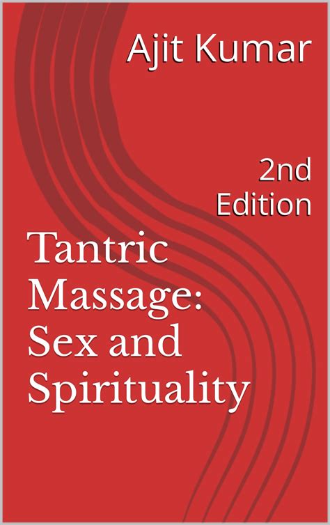 Tantric Massage Sex And Spirituality 2nd Edition By Ajit Kumar