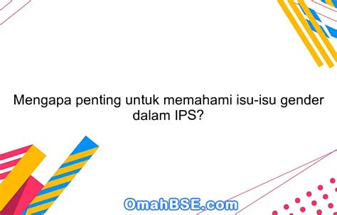 Mengapa Penting Untuk Memahami Isu Isu Gender Dalam IPS OmahBSE