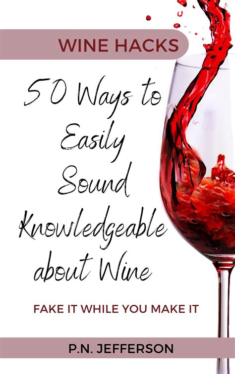 Wine Hacks How To Easily Sound Knowledgeable About Wine By P N