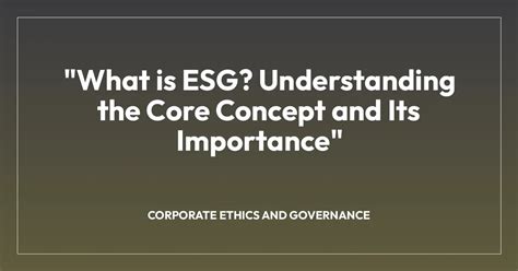 What Is ESG Understanding The Core Concept And Its Importance CSR