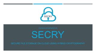 Secry Secure File Storage On Cloud Using Hybrid Cryptography Ppt