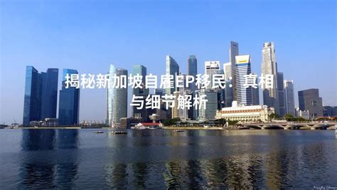 揭秘新加坡自雇ep移民：真相与细节解析 知乎