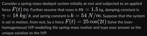 Solved Consider A Spring Mass Dashpot System Initially At