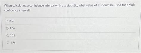 Solved When Calculating A Confidence Interval With A Z Chegg