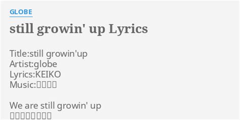 STILL GROWIN UP LYRICS By GLOBE T Le Still Growin Up Artist Globe