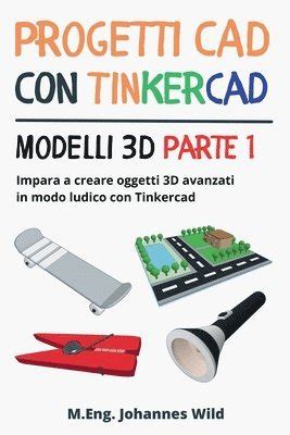 Progetti CAD Con Tinkercad Modelli 3D Parte 1 M Eng Johannes Wild M