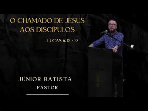 O CHAMADO DE JESUS AOS DISCÍPULOS LC 6 12 19 PR JÚNIOR BATISTA