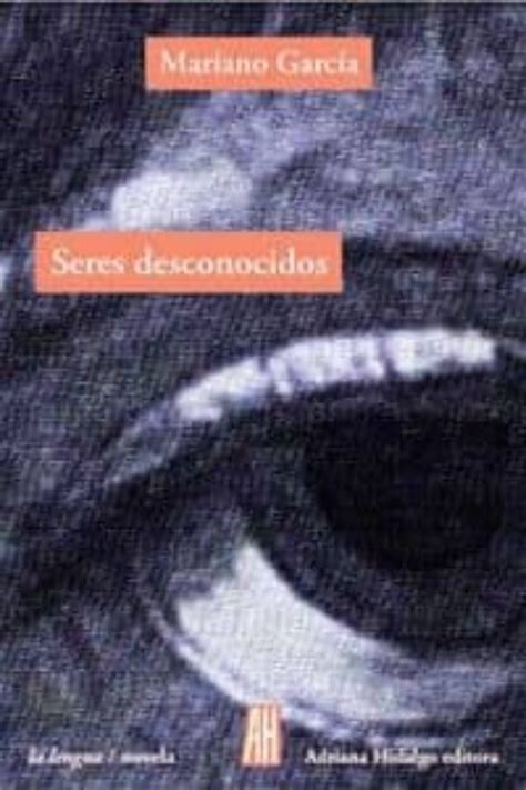 Seres Desconocidos Libro Del 2013 Escrito Por Mariano Garcia Isbn
