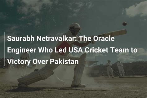 Saurabh Netravalkar The Oracle Engineer Who Led Usa Cricket Team To Victory Over Pakistan